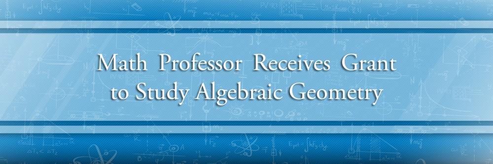 Math Professor Receives Grant to Study Algebraic Geometry | Mathematics
